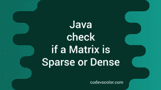 Java program to check if a Matrix is Sparse Matrix or Dense Matrix ...