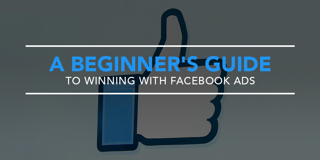 A Beginner’s Guide to Winning with Facebook Ads | KickoffLabs