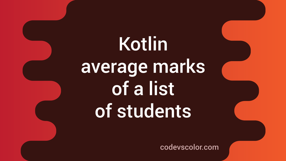 Kotlin Program To Find Out The Average Marks Of A List Of