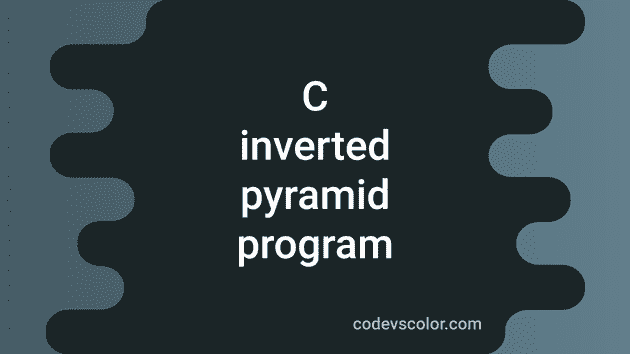 3 different C programs to print an inverted Pyramid pattern - CodeVsColor