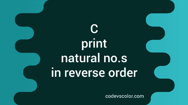 4 different ways to print the natural numbers in reverse order in C ... 4 different ways to print the natural numbers in reverse order in C ...