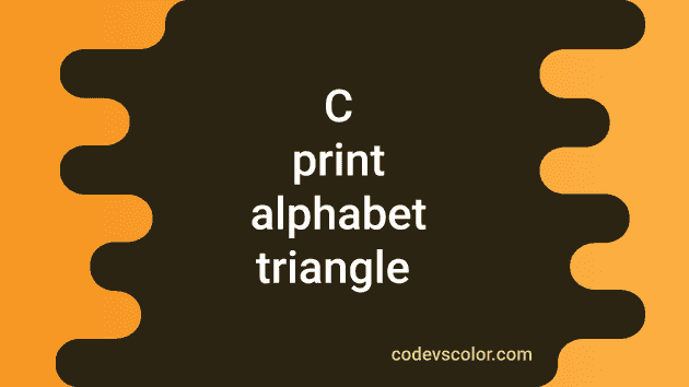 C program to print an alphabet triangle with user-input height - CodeVsColor