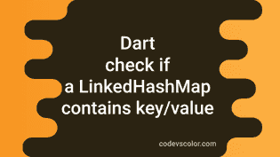 5 ways to check if Dart LinkedHashMap contains a key or value - CodeVsColor