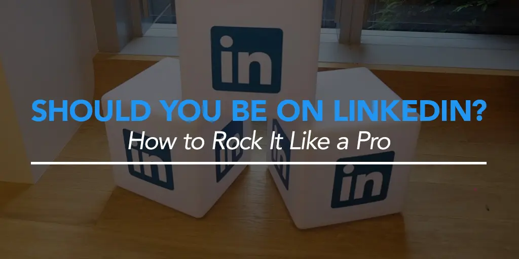 Should You Be on LinkedIn? How to Rock It Like a Pro