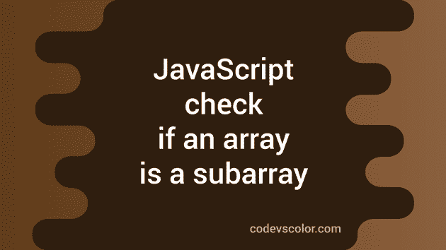 JavaScript program to check if an array is a subarray of another array ... JavaScript program to check if an array is a subarray of another array ...