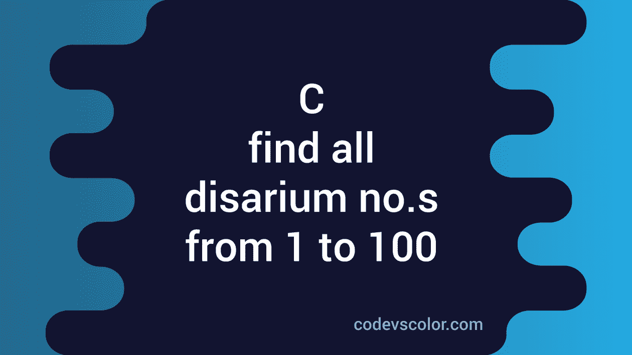 C Program To Find All Disarium Numbers From 1 To 100 Codevscolor