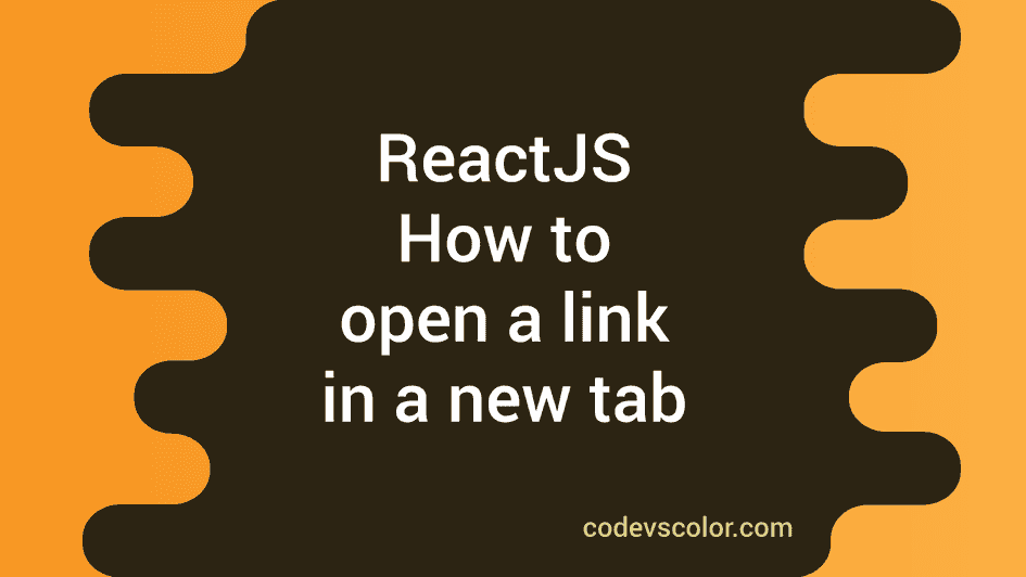 How To Open A Link In A New Tab In Reactjs CodeVsColor how-to-open-a-link-in-a-new-tab-in-reactjs-codevscolor