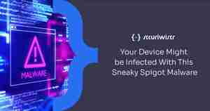 Your Device Might be Infected With This Sneaky Spigot Malware