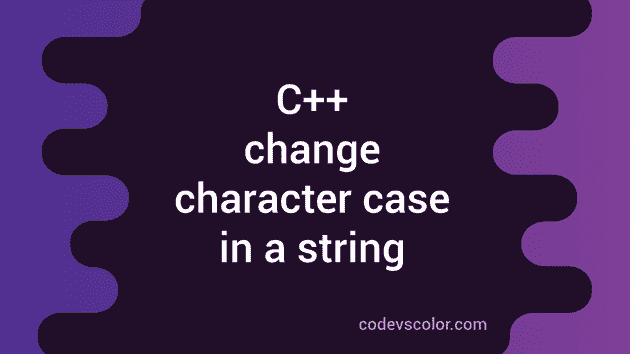 C++ program to change the case of all characters in a string - CodeVsColor