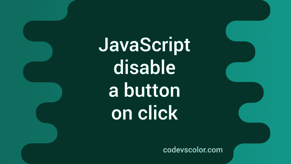 JavaScript program to disable a button on click - CodeVsColor JavaScript program to disable a button on click - CodeVsColor