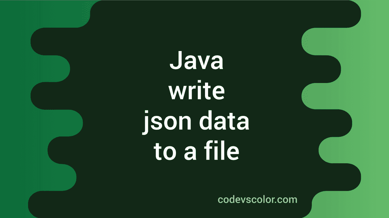 How To Write Json Data To A File In Java CodeVsColor
