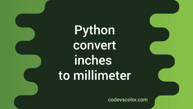 Python program to convert inches to millimeters - CodeVsColor