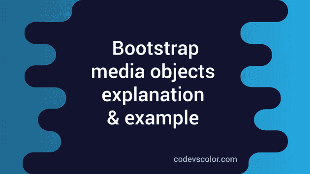 Media objects in Bootstrap : Explanation with example - CodeVsColor