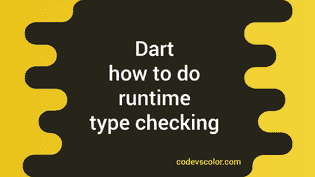 How to do run-time type checking in Dart - CodeVsColor