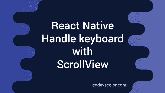 Handling keyboard with react-native ScrollView - CodeVsColor