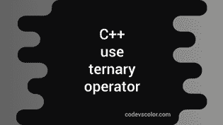 How to use ternary operator in C++ - CodeVsColor