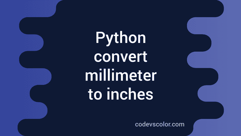Python program to convert millimeters to inches - CodeVsColor