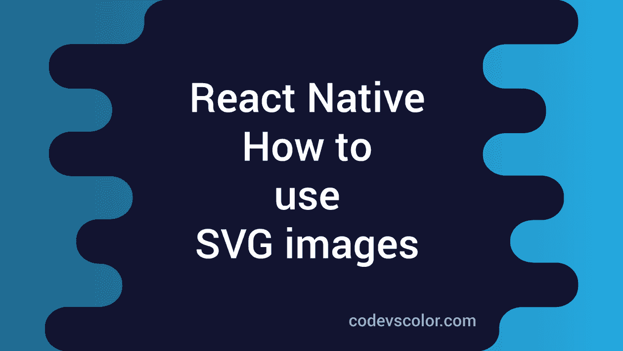 How to use SVG or vector images in React native - CodeVsColor