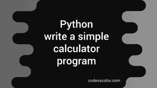 Write a simple calculator program in Python 3 - CodeVsColor