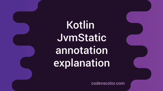 What Is Jvmstatic Annotation In Kotlin And Why We Use It Codevscolor