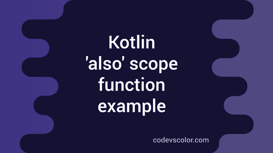 Kotlin 'also' scope function examples - CodeVsColor