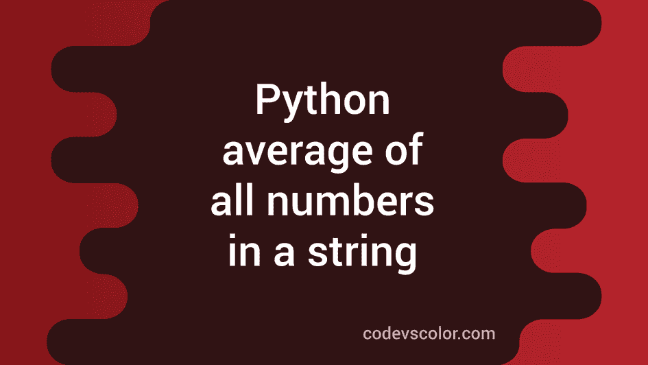 Python Find The Average Of All Numbers In A String Codevscolor