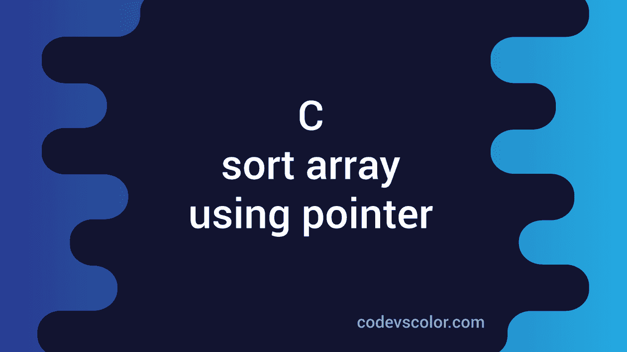 C Program To Sort Array In Ascending Or Descending Order Using Pointer c-program-to-sort-array-in-ascending-or-descending-order-using-pointer