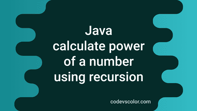Java program to find the power of a number using recursion - CodeVsColor