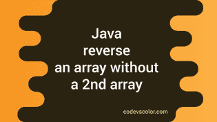 Java program to reverse an array without using an additional array - CodeVsColor