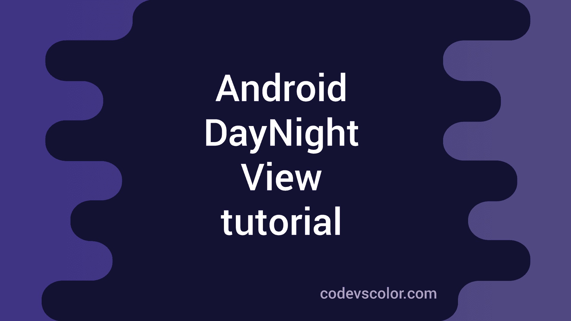 Android - DayNight View Tutorial - CodeVsColor