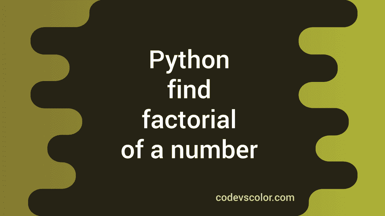 Python Program To Find The Factorial Of A Number Codevscolor