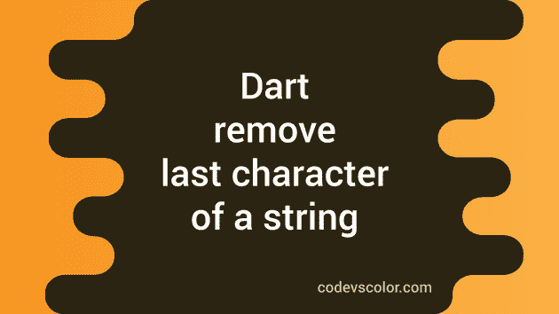 Dart Program To Remove The Last Character Of A String Codevscolor