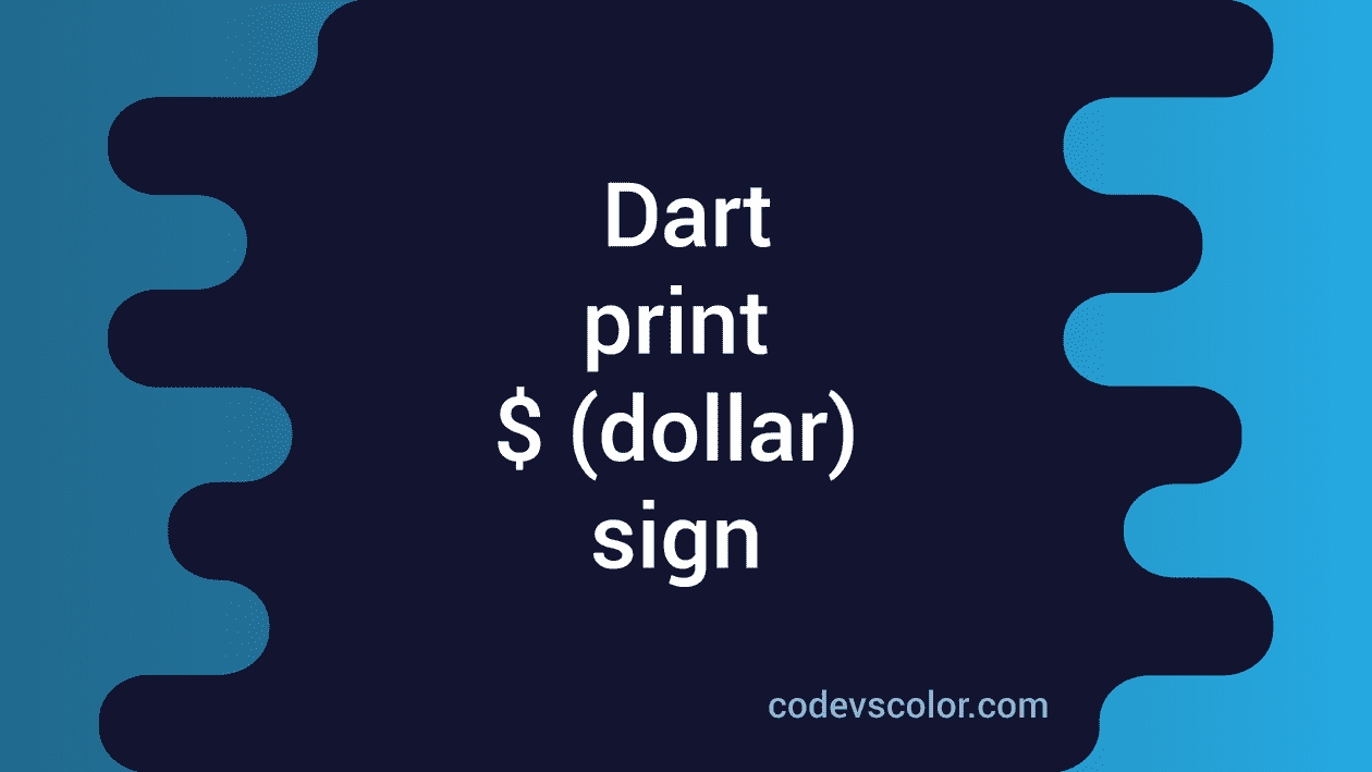 How To Print The Dollar Sign In Dart Codevscolor