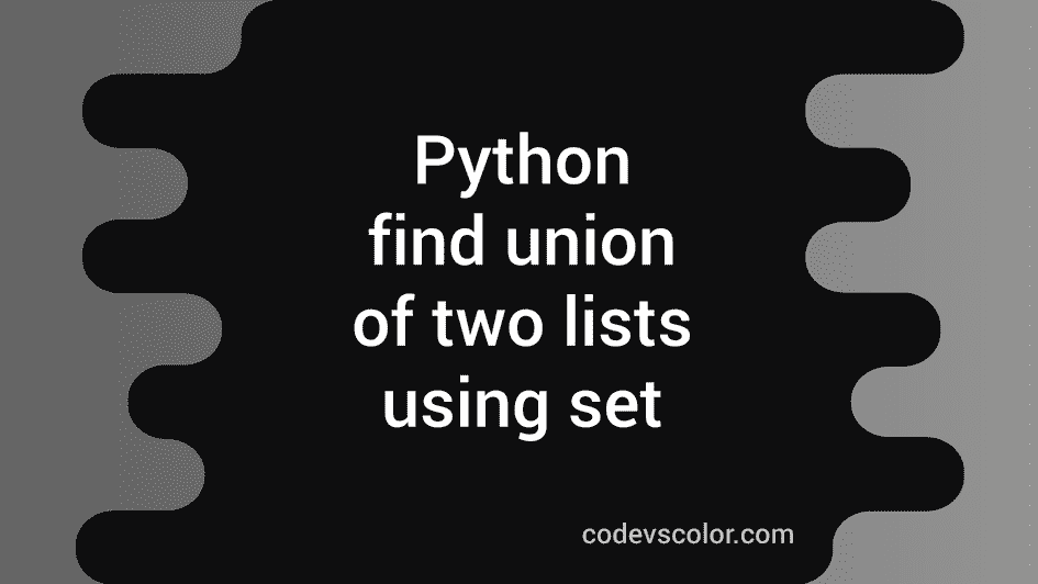 Python 3 Program To Find Union Of Two Lists Using Set CodeVsColor python-3-program-to-find-union-of-two-lists-using-set-codevscolor