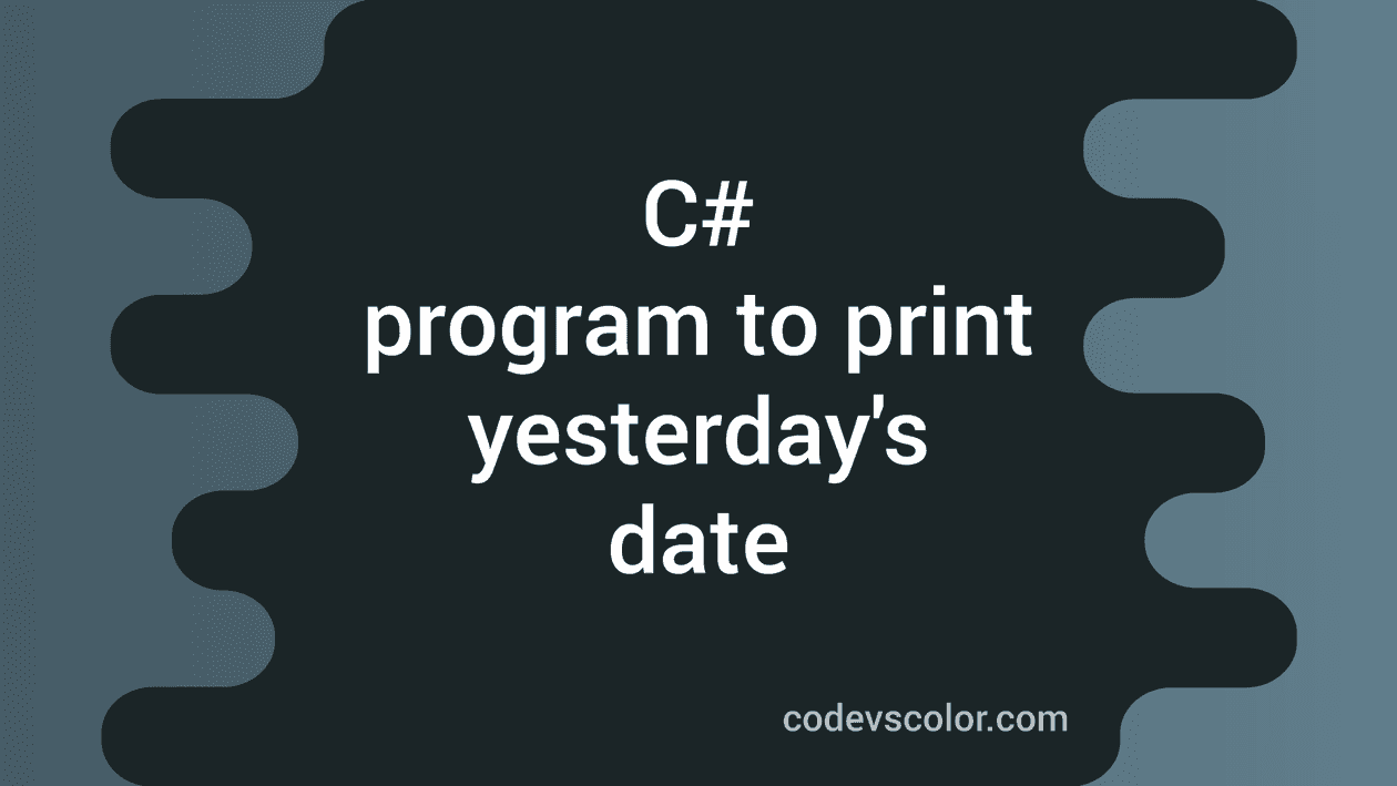 How To Print Yesterdays Date In C Codevscolor 