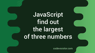 JavaScript program to find out the largest of three numbers - CodeVsColor