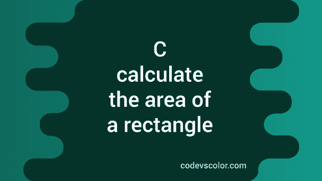 C Program To Calculate The Area Of A Rectangle Codevscolor