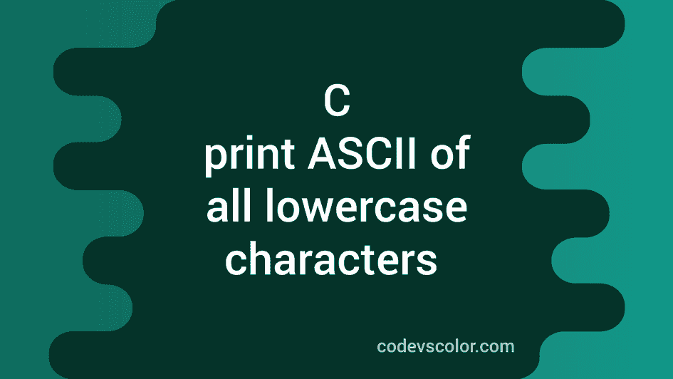C program to print the ASCII values of all lowercase characters ...