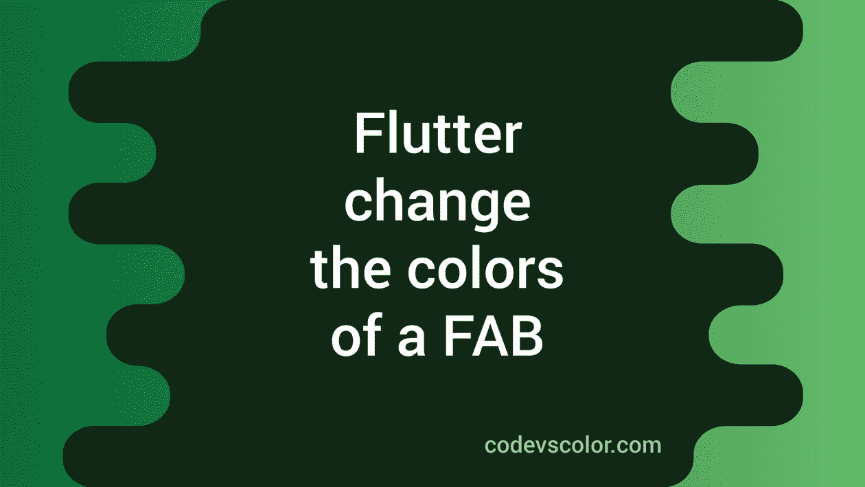 How to change the colors of a Floating action button in Flutter - CodeVsColor