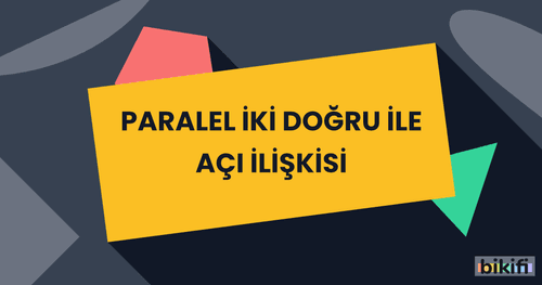 Paralel İki Doğru ile Açı İlişkisi - Bikifi