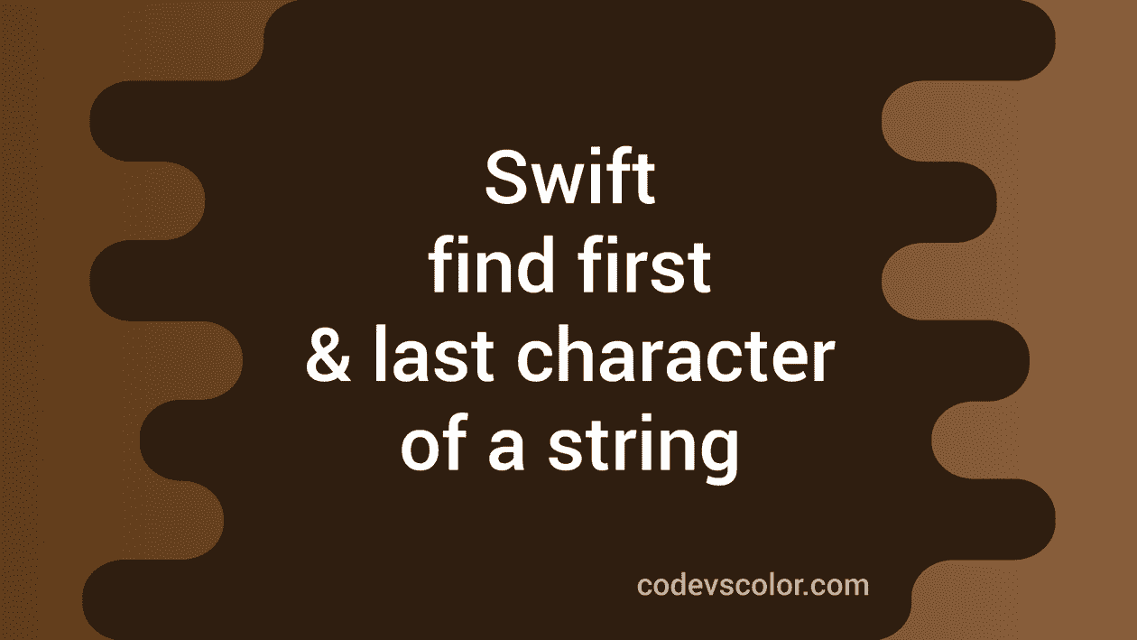 2 ways to find the first and last character of a string in Swift - CodeVsColor