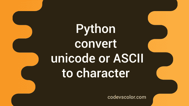Python program to convert Unicode or ASCII value to a character - CodeVsColor