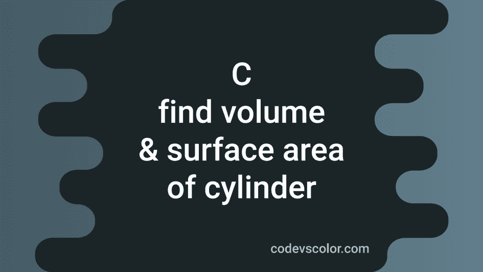 2 different C programs to find the volume and surface area of a ...