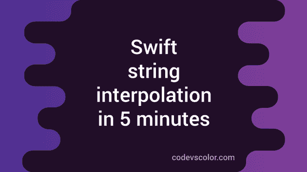 Swift String interpolation in 5 minutes - CodeVsColor
