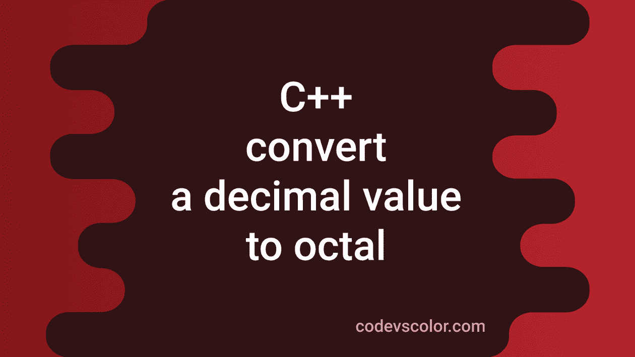 C++ program to convert a decimal value to octal - CodeVsColor