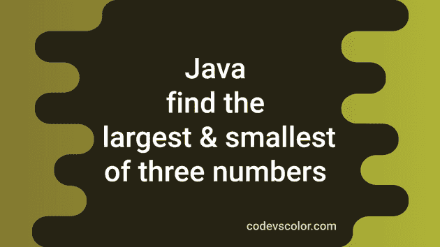 Java program to find the largest and smallest of three numbers ...