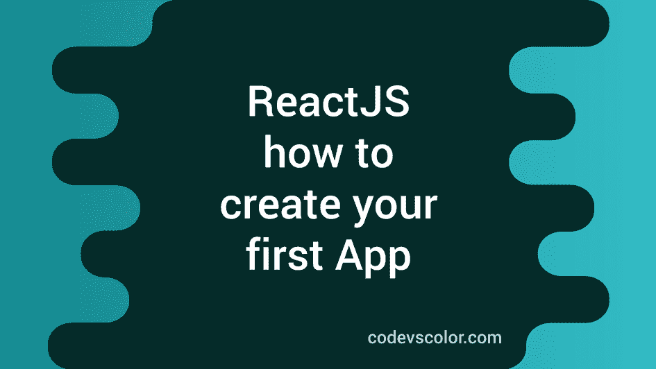 How To Create Your First Reactjs App Using Create React App Codevscolor