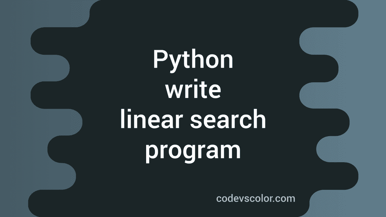 Linear Search Implementation In Python Codevscolor