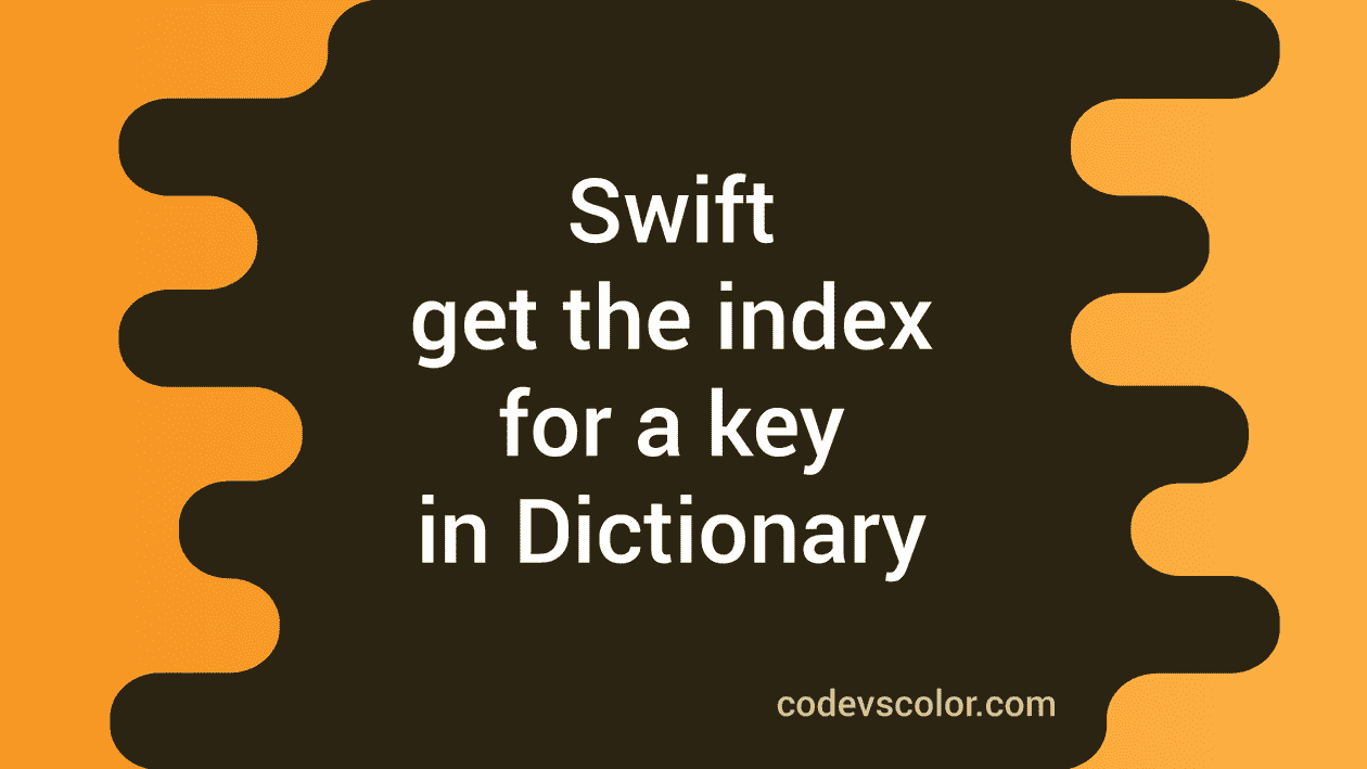 Swift Program To Get The Index For A Key In Dictionary Codevscolor