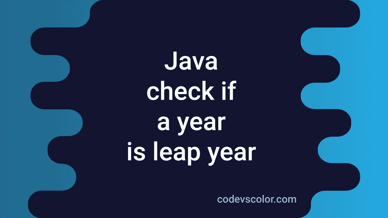 Java Program To Check If A Year Is A Leap Year Or Not CodeVsColor java-program-to-check-if-a-year-is-a-leap-year-or-not-codevscolor